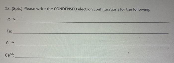 Solved 13. (8pts) Please write the CONDENSED electron | Chegg.com