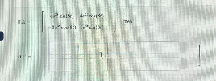 Solved If A = A¹ – 4e³t sin(8t) 4e¹ cos(8t) 3e³ cos (8t) 3e | Chegg.com