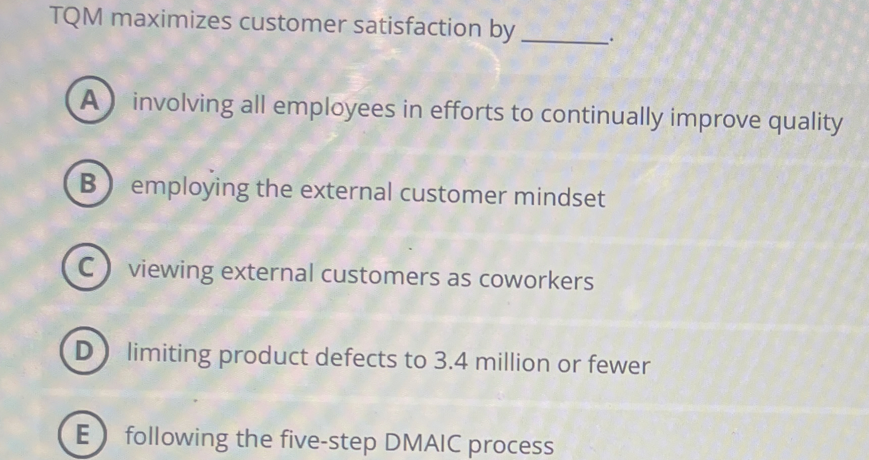 Solved TQM maximizes customer satisfaction byinvolving all | Chegg.com
