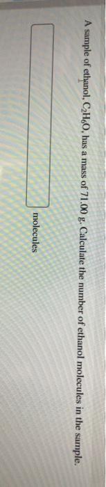 Solved A sample of ethanol, C2H60, has a mass of 71.00 g. | Chegg.com