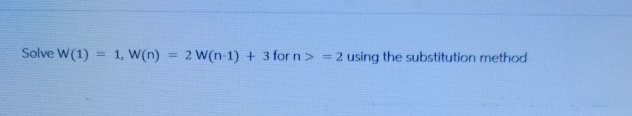 Solve W(1)=1,W(n)=2W(n-1)+3 ﻿for n≥2 ﻿using the | Chegg.com