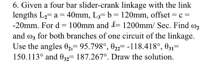Solved 6. Given a four bar slider-crank linkage with the | Chegg.com