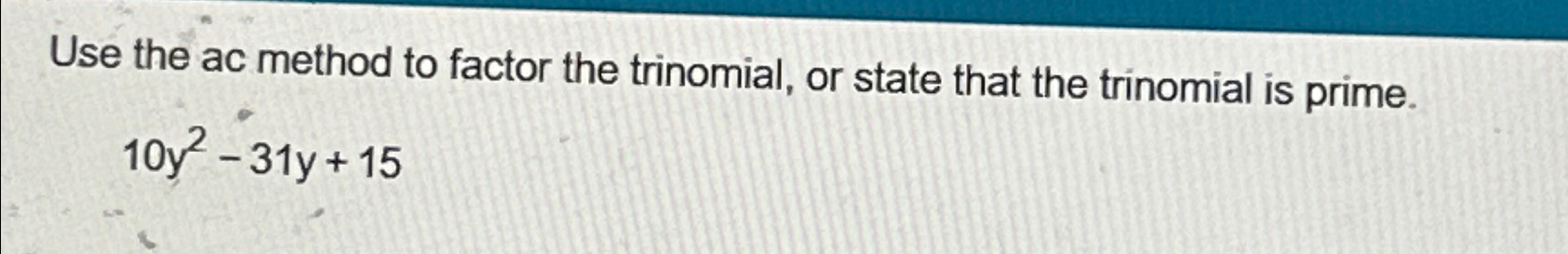Solved Use the ac method to factor the trinomial, or state | Chegg.com