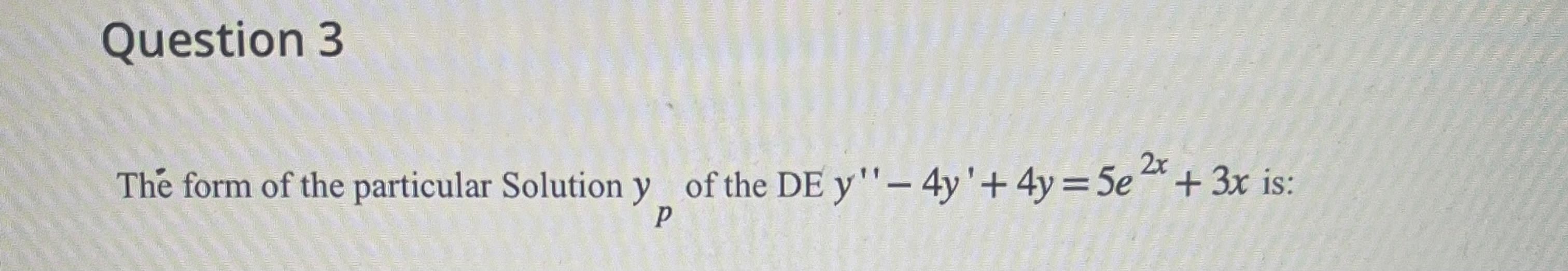 Solved Question 3The form of the particular Solution yp ﻿of | Chegg.com