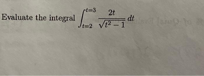 Solved t=3 Evaluate the integral 2t t2 - dt t=2 | Chegg.com