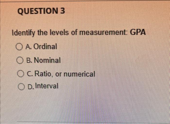 Solved Identify the levels of measurement: GPA A. Ordinal B. | Chegg.com