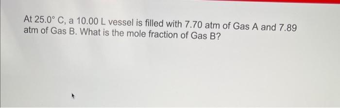 Solved At 25.0∘C, a 10.00 L vessel is filled with 7.70 atm | Chegg.com
