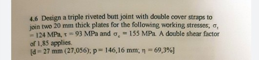 Solved 4.6 Design a triple riveted butt joint with double | Chegg.com