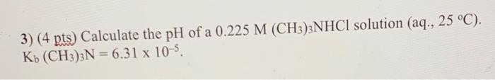 Solved 3) (4 pts) Calculate the pH of a 0.225 M (CH3)3NHCl | Chegg.com