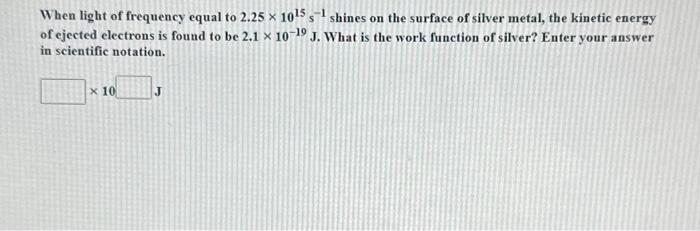 Solved When light of frequency equal to 2.25×1015 s−1 shines | Chegg.com