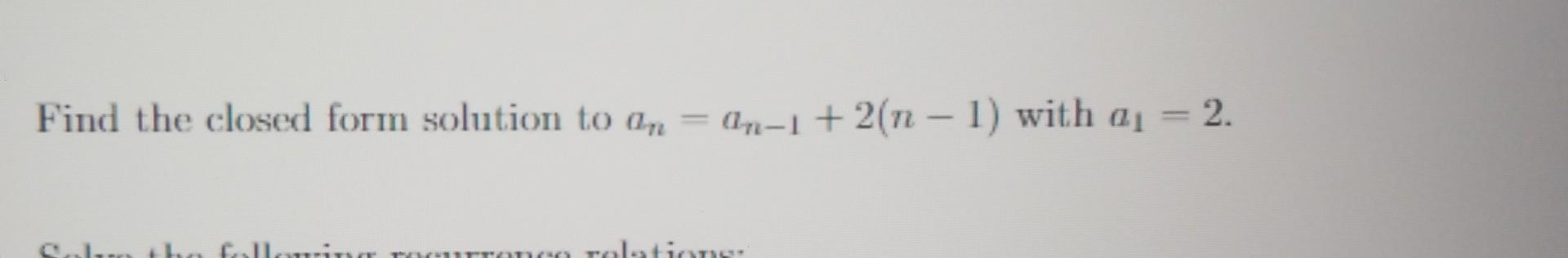 Solved Find the closed form solution to an=an−1+2(n−1) with | Chegg.com