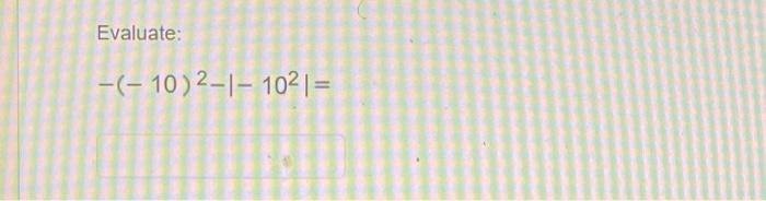Solved Evaluate: -(-10)2-1-10²| = | Chegg.com