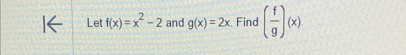 Solved Let f(x)=x2-2 ﻿and g(x)=2x. ﻿Find (fg)(x) | Chegg.com