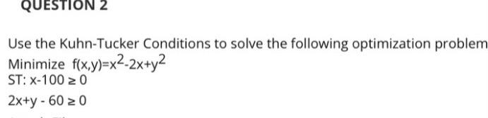 Solved QUESTION 2 Use the Kuhn-Tucker Conditions to solve | Chegg.com