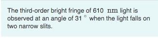 Solved The third-order bright fringe of 610 nm light is | Chegg.com