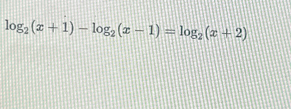 Solved Find exact answer:log2(x+1)-log2(x-1)=log2(x+2) | Chegg.com