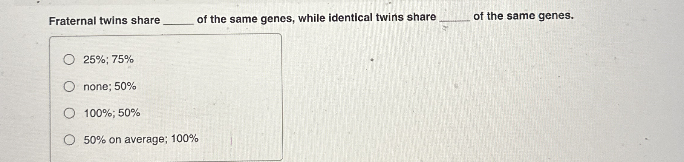 Solved Fraternal twins share q, ﻿of the same genes, while | Chegg.com