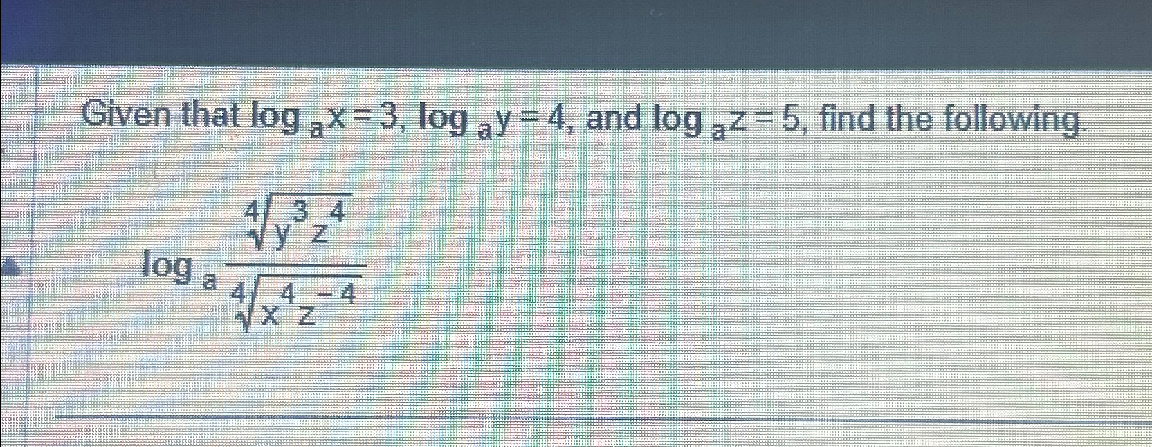 Solved Given that logax=3,logay=4, ﻿and logaz=5, ﻿find the | Chegg.com