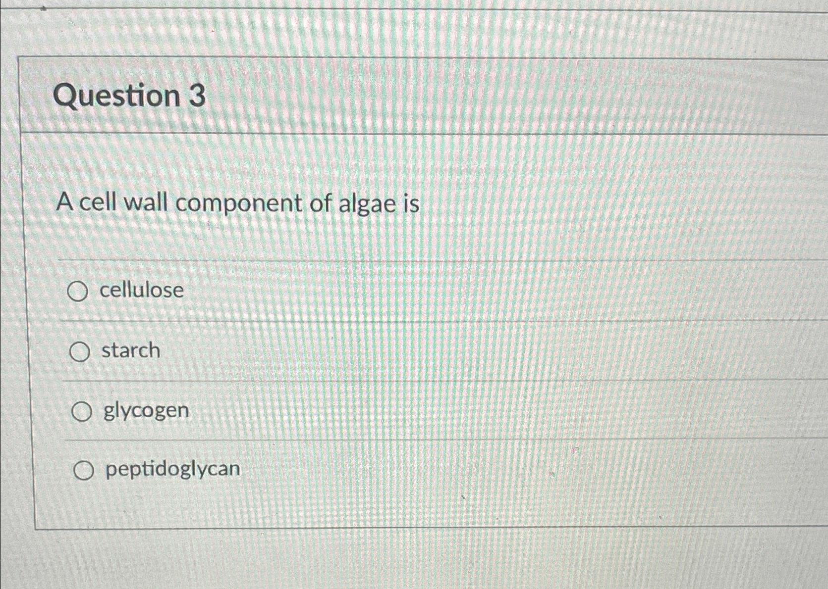 Solved Question 3A cell wall component of algae | Chegg.com