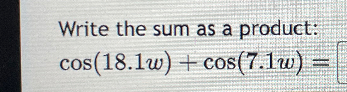 Solved Write the sum as a product:cos(18.1w)+cos(7.1w)= | Chegg.com