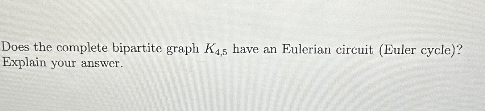 Solved Does the complete bipartite graph K4,5 ﻿have an | Chegg.com