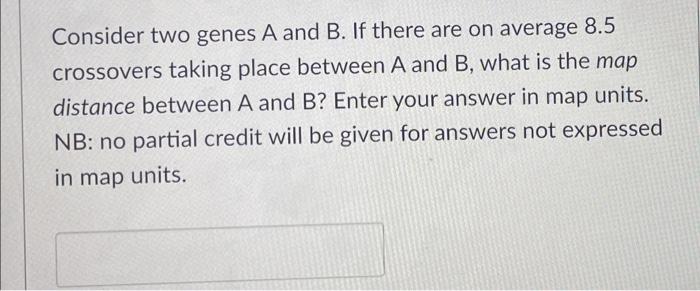 Solved Consider two genes A and B. If there are on average | Chegg.com