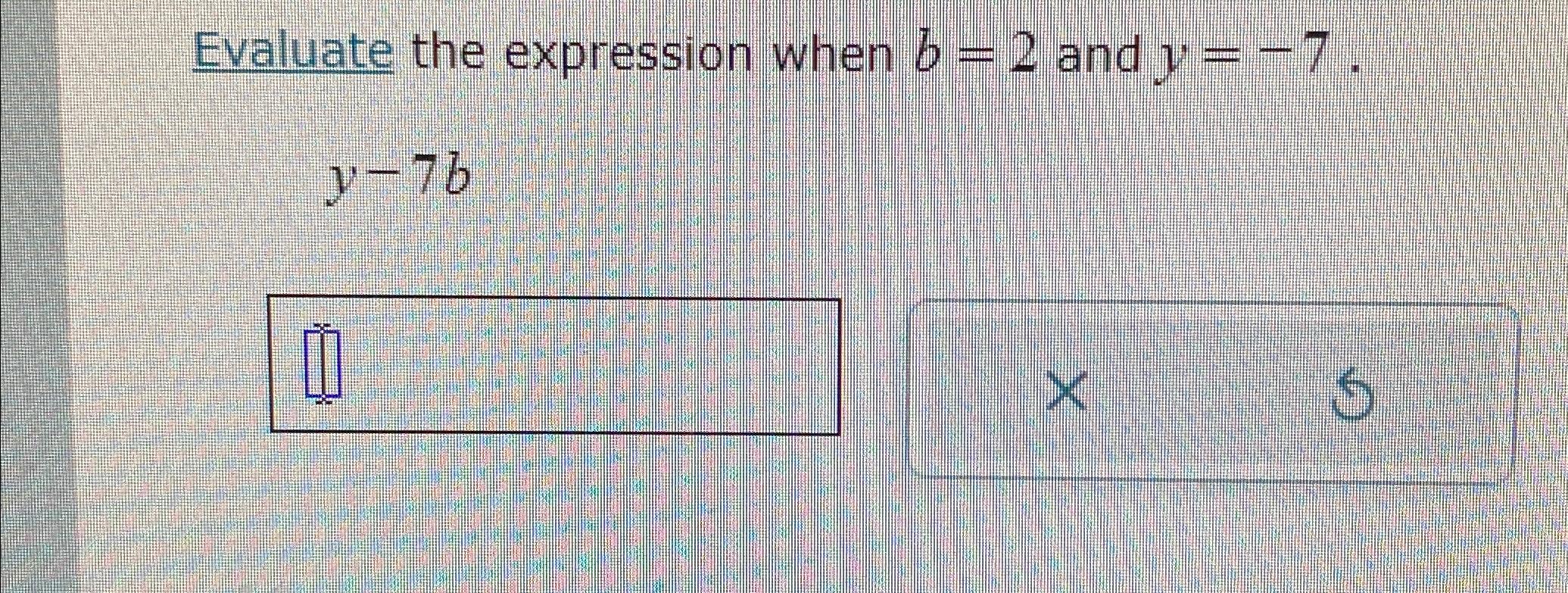 Solved Evaluate the expression when b=2 ﻿and y=-7.y-7b | Chegg.com