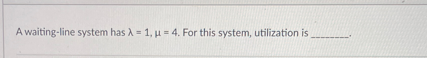 Solved A waiting-line system has λ=1,μ=4. ﻿For this system, | Chegg.com