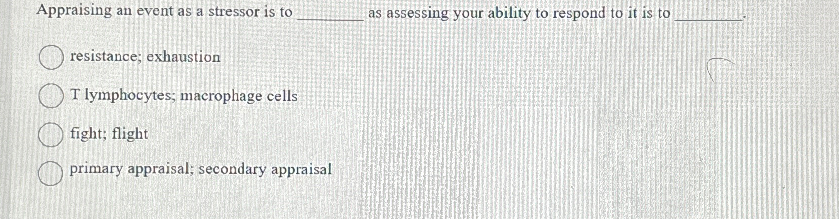 Solved Appraising an event as a stressor is to as assessing | Chegg.com