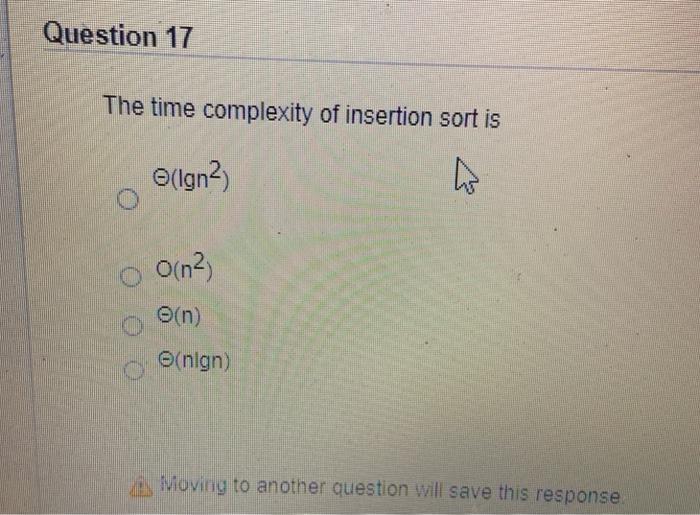 Solved Question 17 The time complexity of insertion sort is | Chegg.com