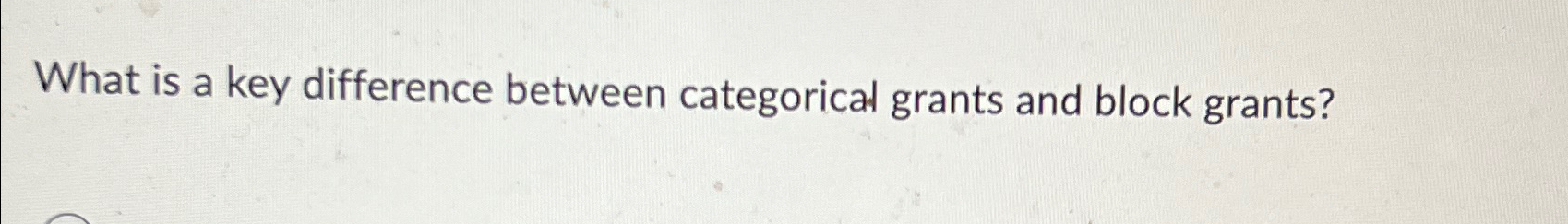 Solved What is a key difference between categorical grants | Chegg.com