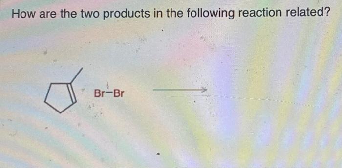 Solved How are the two products in the following reaction | Chegg.com
