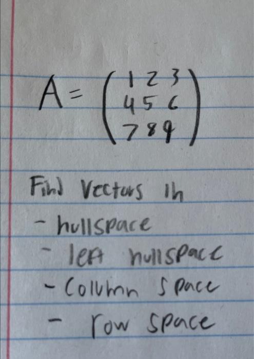 Solved A=⎝⎛147258369⎠⎞ Find Vectars in - hullspace - lea | Chegg.com