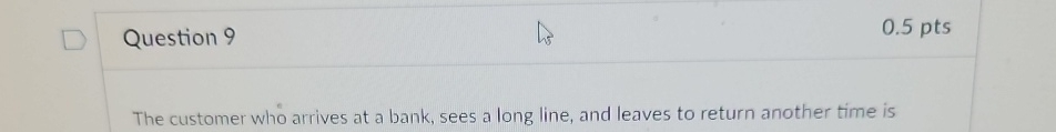 Solved Question 90.5ptsThe customer who arrives at a bank, | Chegg.com