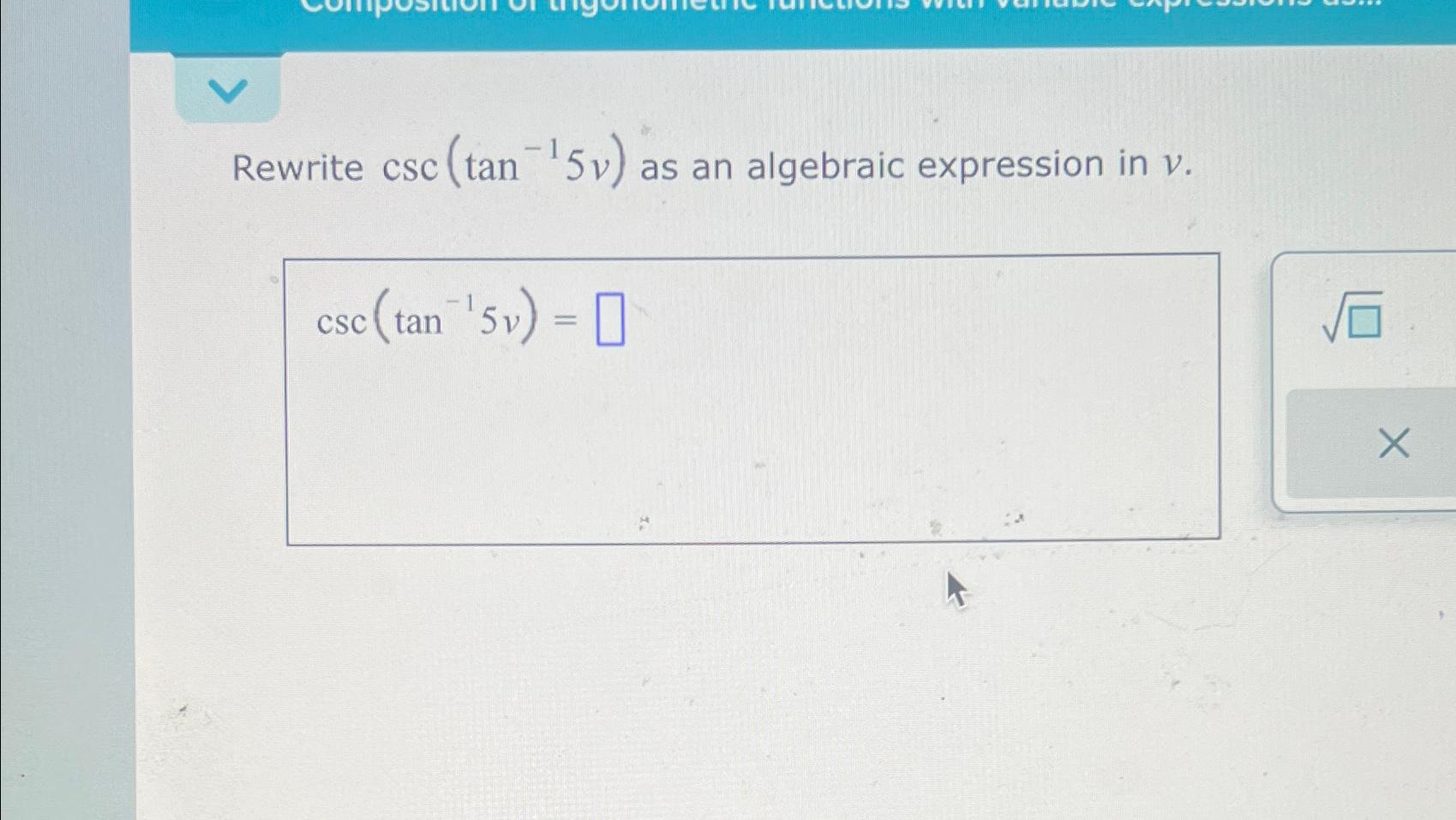 Solved Rewrite csc(tan-15v) ﻿as an algebraic expression in | Chegg.com