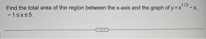 Solved Find the total area of the region between the x-axis | Chegg.com