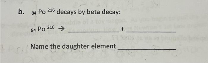 Solved b. 84Po216 decays by beta decay: 84Po216→ + Name the | Chegg.com