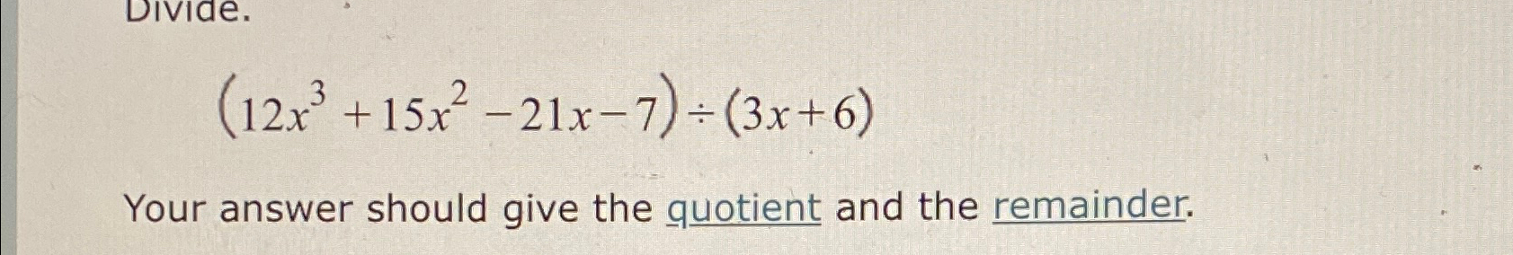Solved (12x3+15x2-21x-7)÷(3x+6)Your answer should give the | Chegg.com