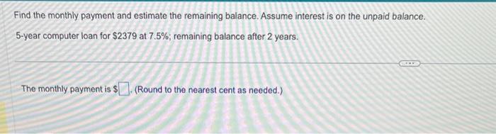 Solved Find the monthly payment and estimate the remaining | Chegg.com