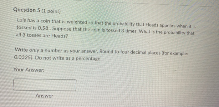 Solved Question 5 (1 point) Luis has a coin that is weighted | Chegg.com