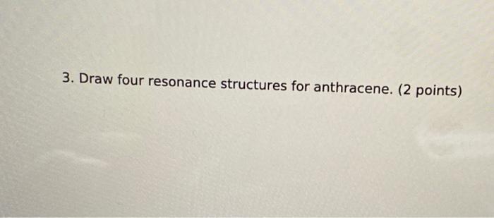 Solved 3. Draw four resonance structures for anthracene. (2 | Chegg.com