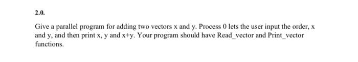 Solved 2.0. Give a parallel program for adding two vectors x | Chegg.com
