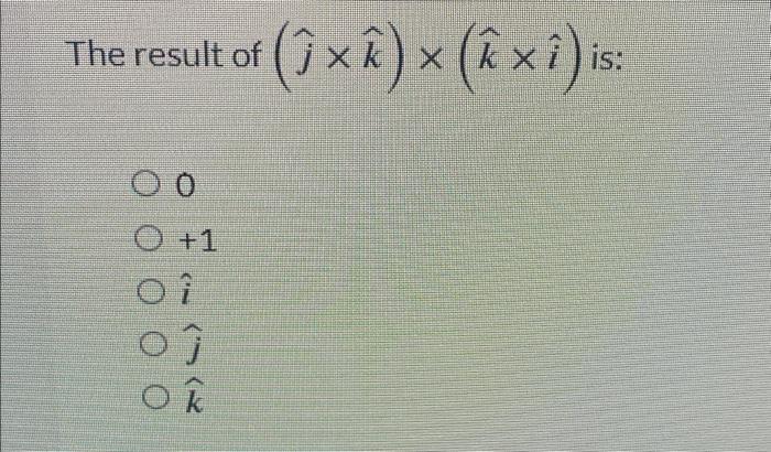 Solved The result of \\( (\\hat{j} \\times \\hat{k}) | Chegg.com