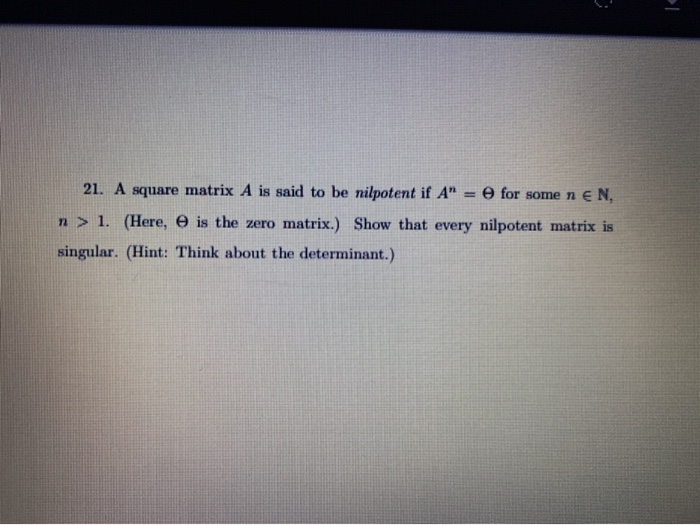 Solved 21. A square matrix A is said to be nilpotent if A" | Chegg.com