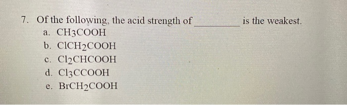 Solved is the weakest. 7. Of the following, the acid | Chegg.com