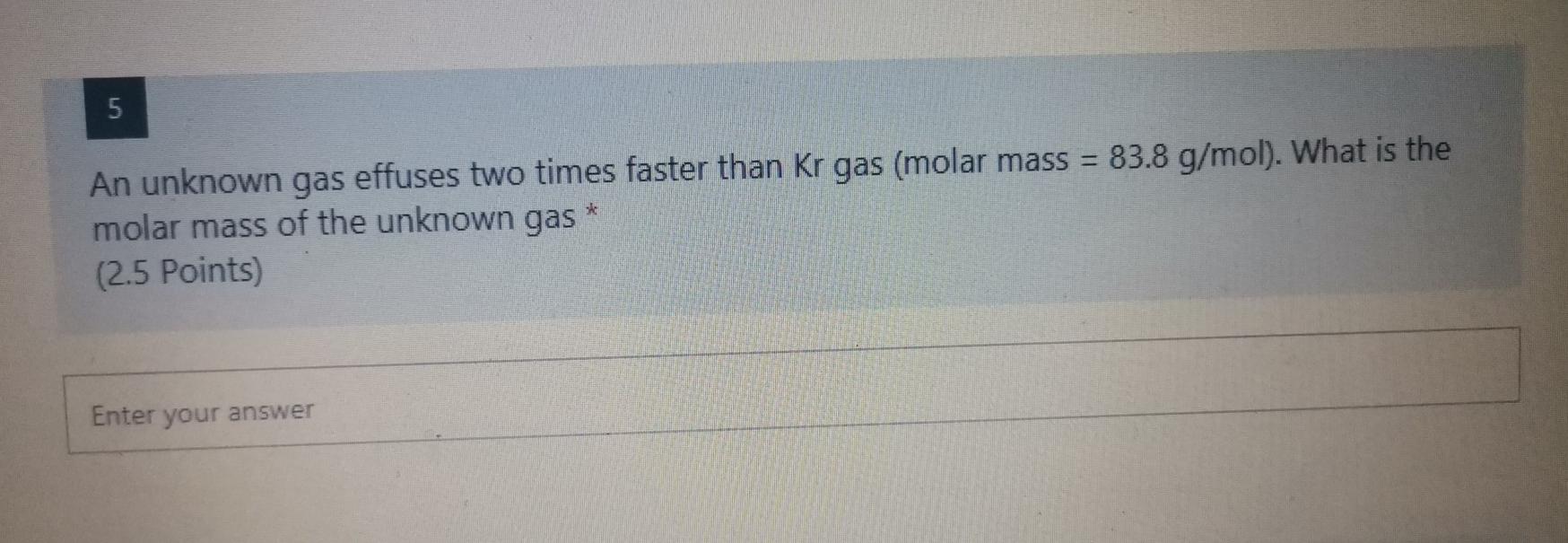 Solved 5 An unknown gas effuses two times faster than Kr gas | Chegg.com