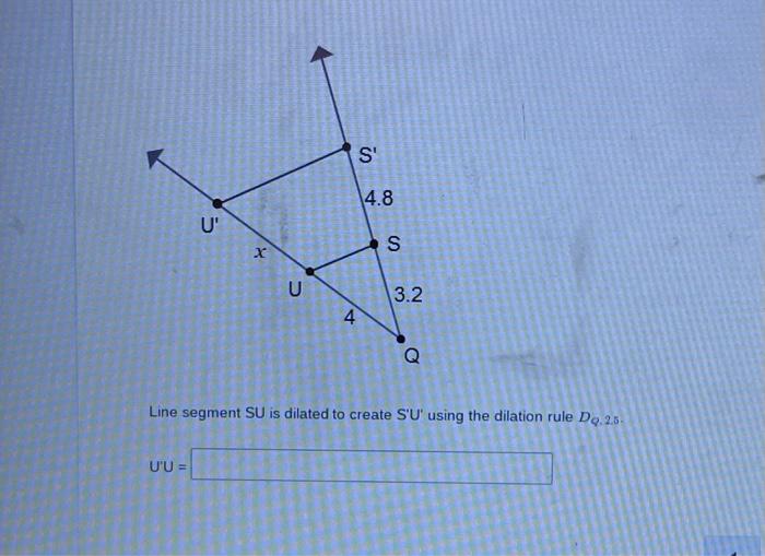 Solved Line segment SU is dilated to create S′U′ using the | Chegg.com
