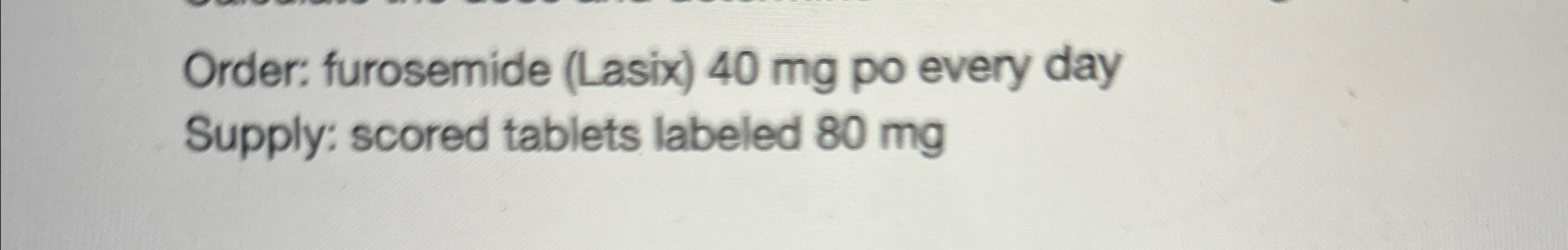 Solved Order: furosemide (Lasix) 40mg ﻿po every day Supply: | Chegg.com