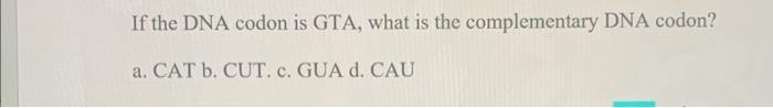 Solved If the DNA codon is GTA, what is the complementary | Chegg.com