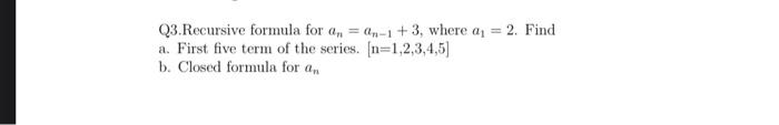 Solved Q3. Recursive formula for an=an−1+3, where a1=2. Find | Chegg.com